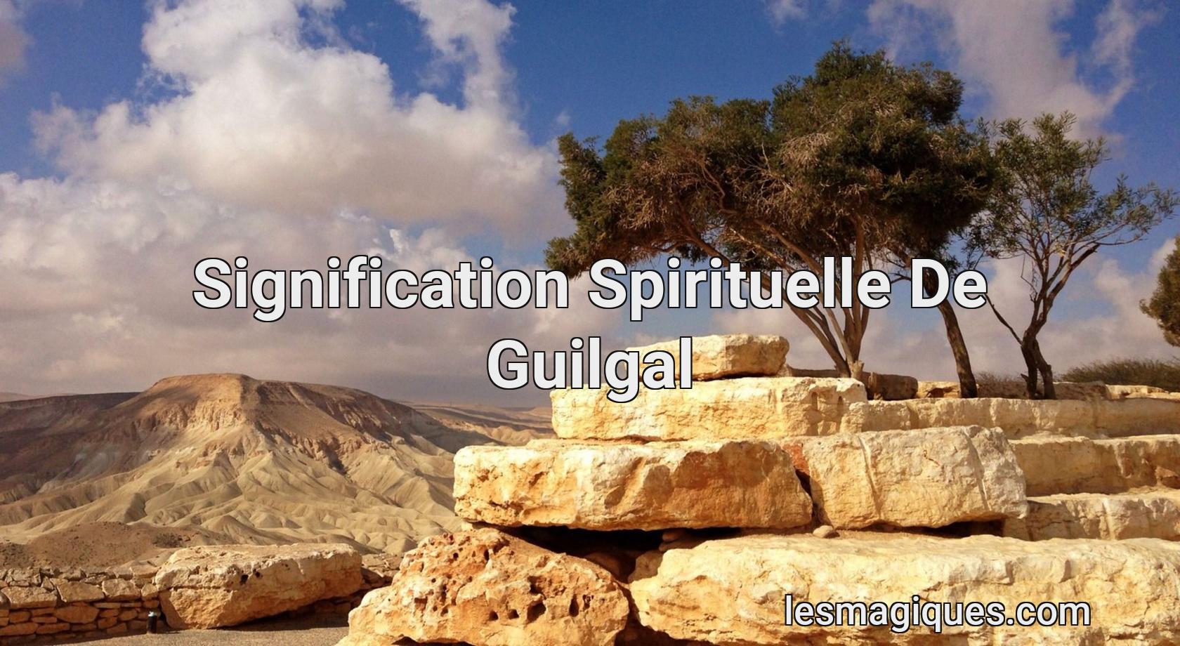 Signification Spirituelle De Guilgal