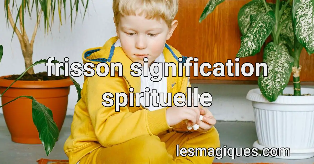 Frisson : Signification Spirituelle & Interprétation
