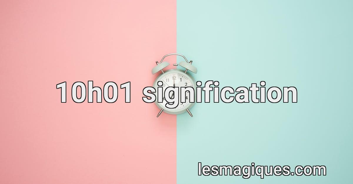 10h01 Signification Heure inversée & interprétation