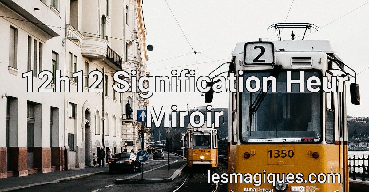 12H12 Signification Heur Miroir Et Signification Du Nombre 1212